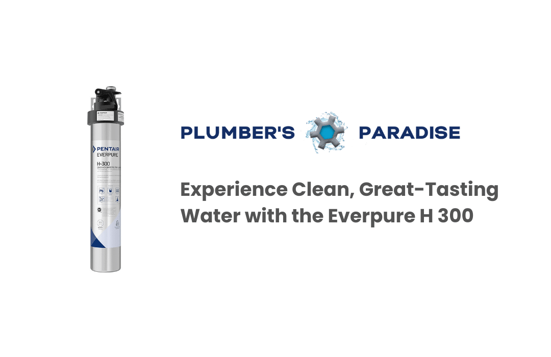 Experience Clean, Great-Tasting Water with the Everpure H-300 ...